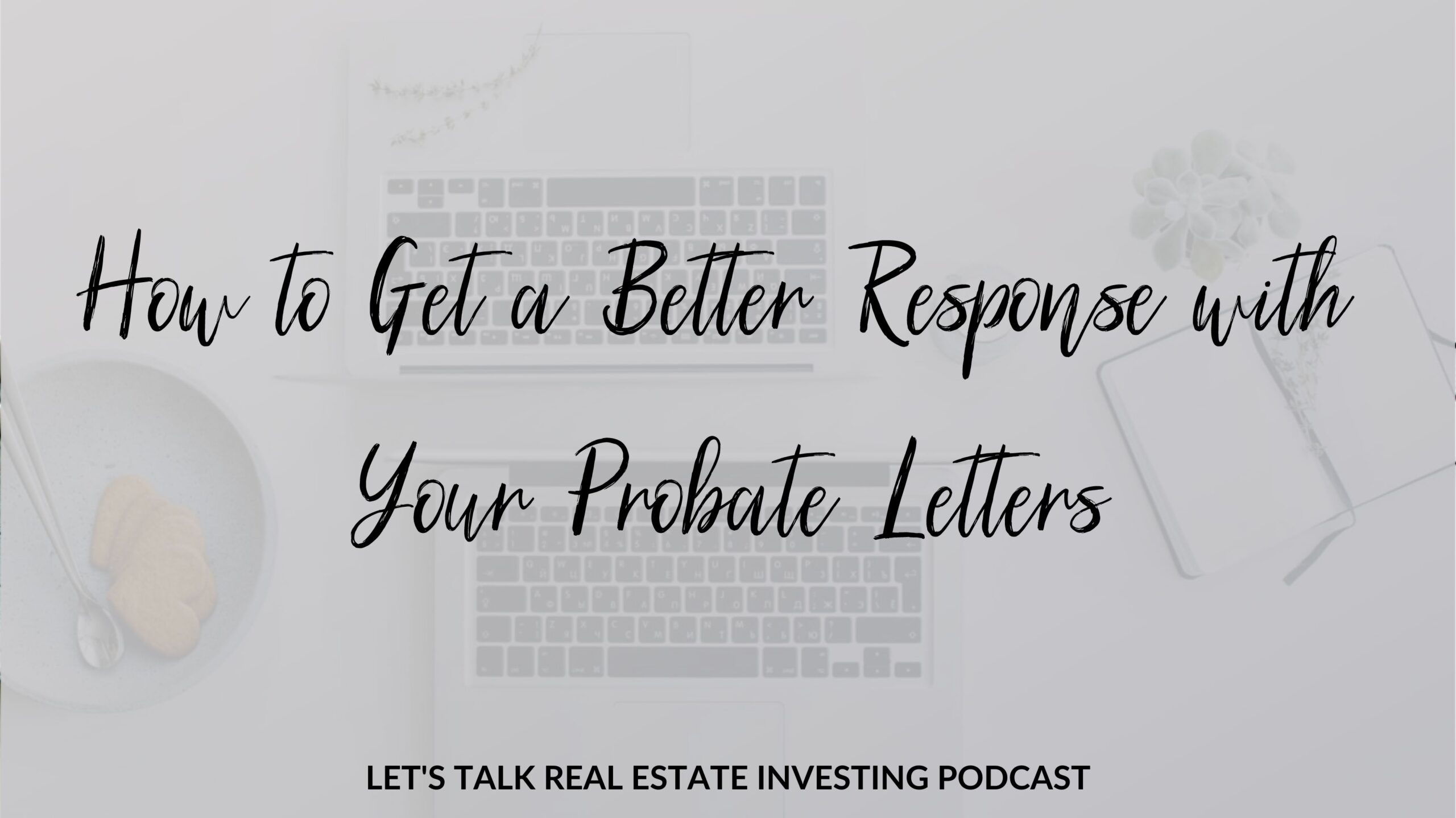 How to Get a Better Response with Your Probate Letters